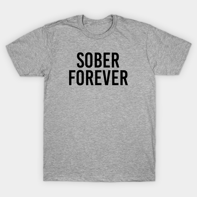 Sobriety Gift Sober Forever - Sobriety Gift - T-Shirt | TeePublic Sobriety Gift Sober Forever - Sobriety Gift - T-Shirt | TeePublic